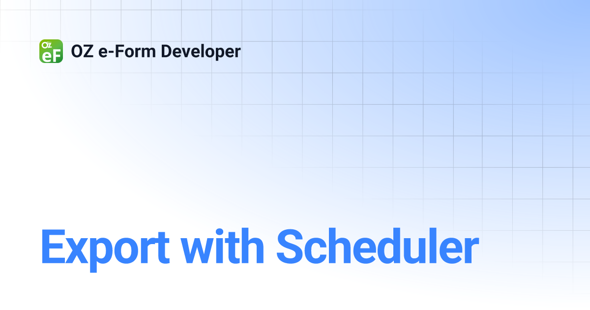 Export with Scheduler | OZ e-Form Developer